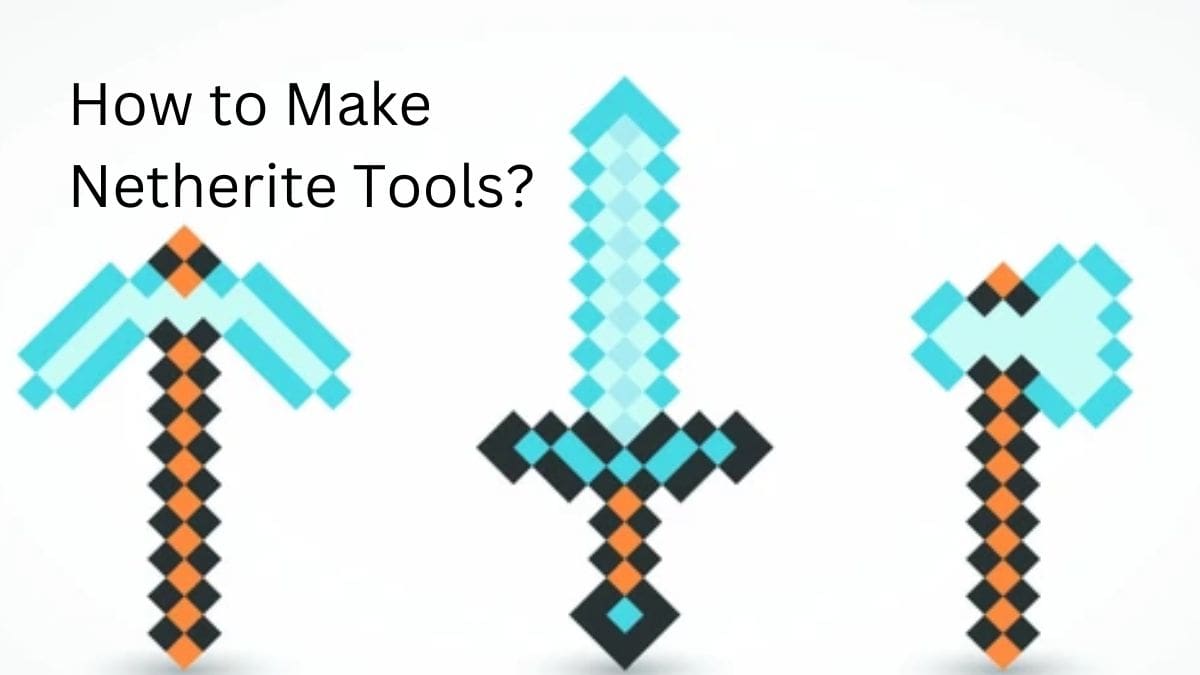 How To Make Netherite Tools Step By Step Guide