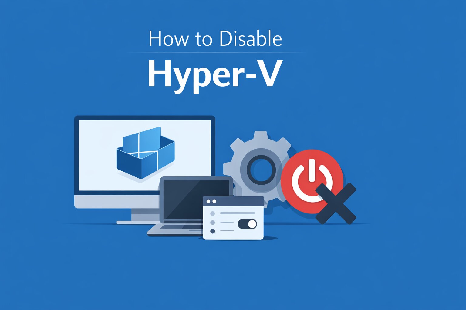 How to Disable Hyper-V in Windows 11/10 ( Quick Guide in 2026)