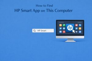How to Find HP Smart App on This Computer (Windows 11/10 Guide in 2026)